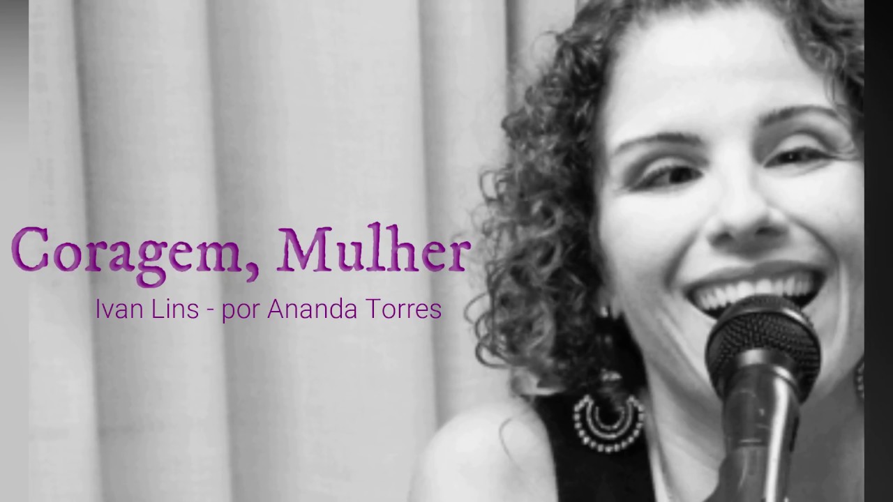 Coragem, Mulher - Ivan Lins by Ananda Torres - YouTube