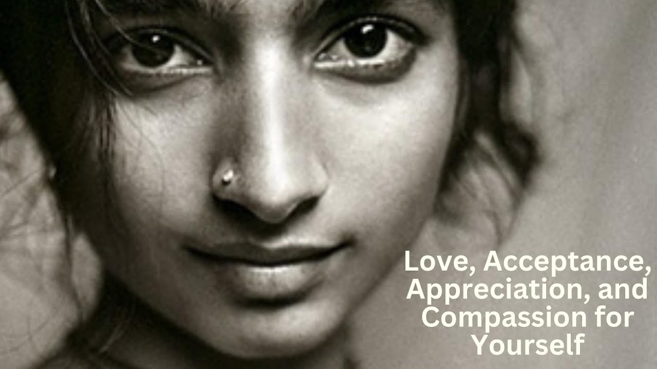 Love, Acceptance, Appreciation and Compassion - YouTube