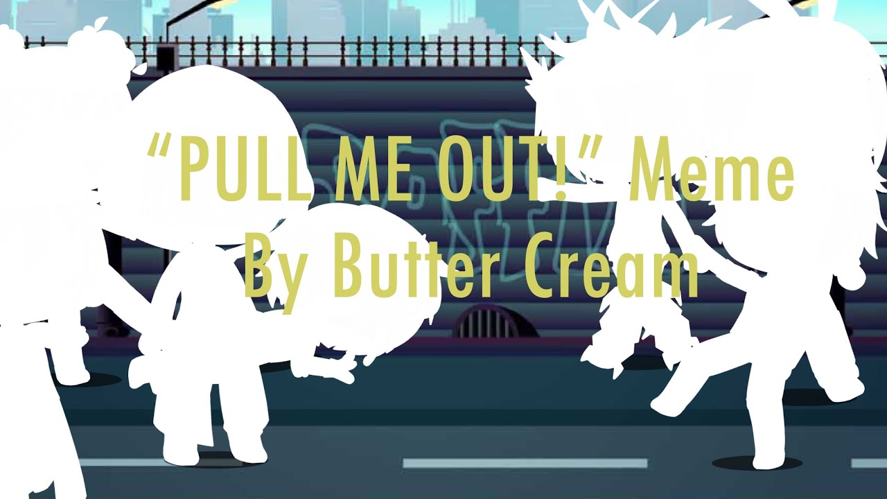 “PULL ME OUT!” Meme|100 subscribers special|Butter Cream - YouTube