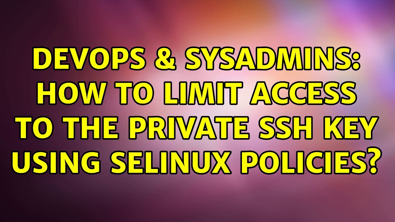 Devops And Sysadmins How To Limit Access To The Private Ssh Key Using Selinux Policies Youtube