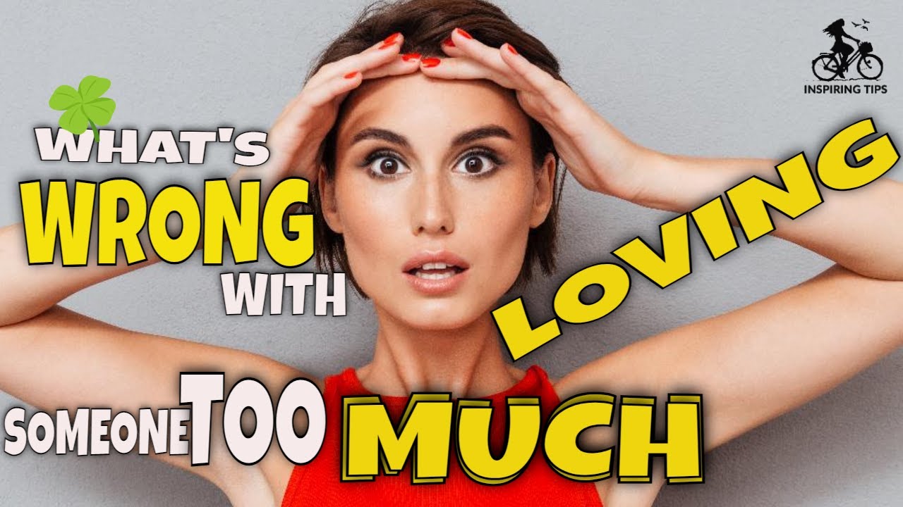 11 Reasons Why It Is Wrong To Love Someone Too Much YouTube 11-reasons-why-it-is-wrong-to-love-someone-too-much-youtube