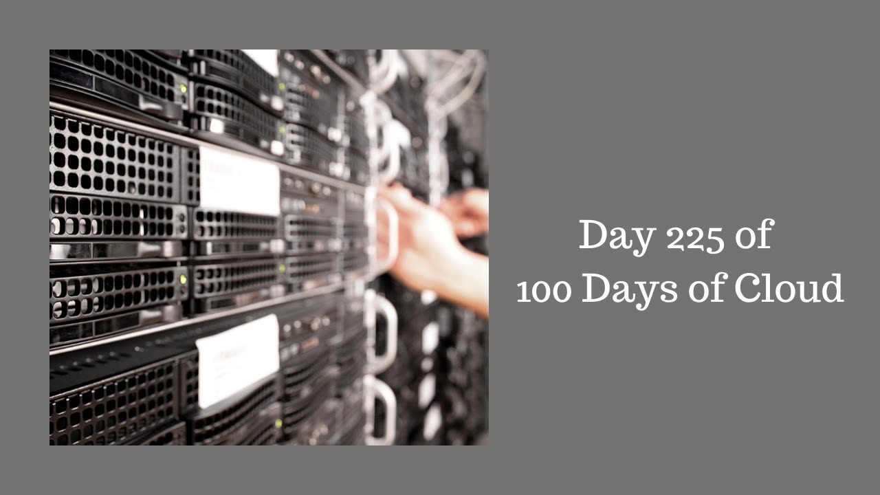 Day 225 of 100 Days of Cloud - YouTube