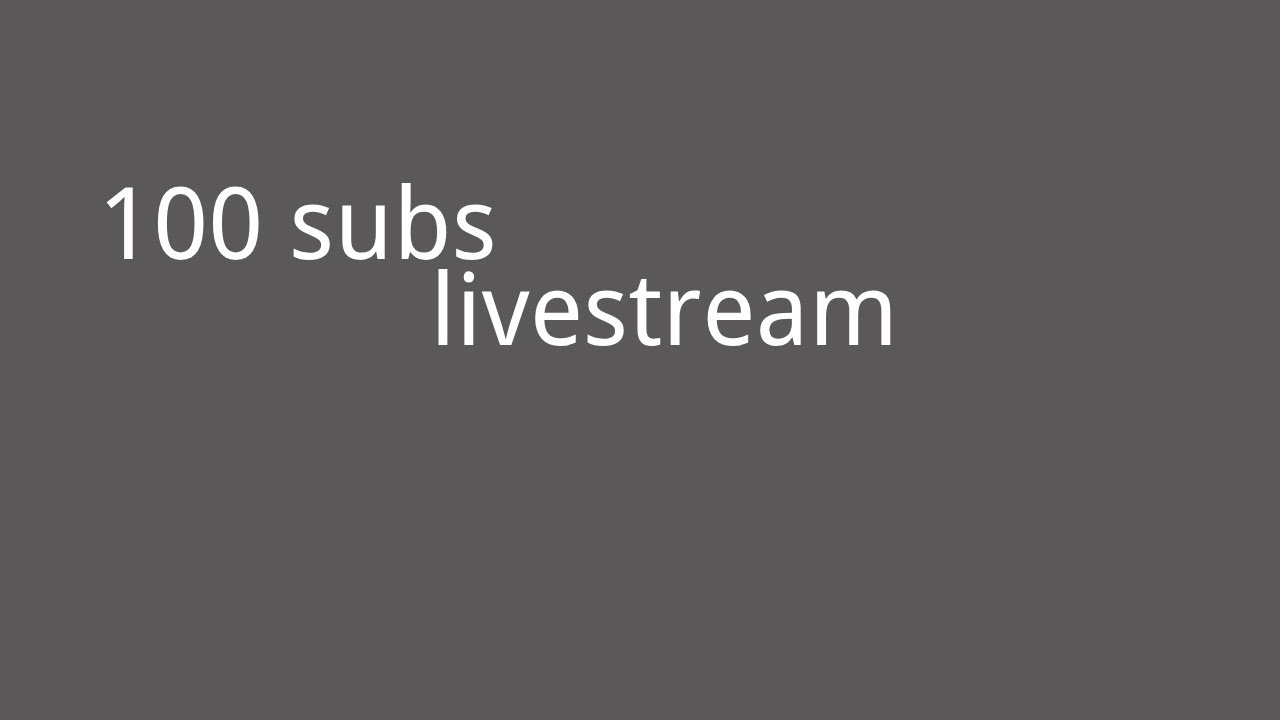 live streaming till 100 subs!!!!! - YouTube