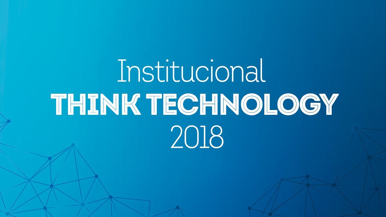 Institucional Think Technology 2018 - YouTube
