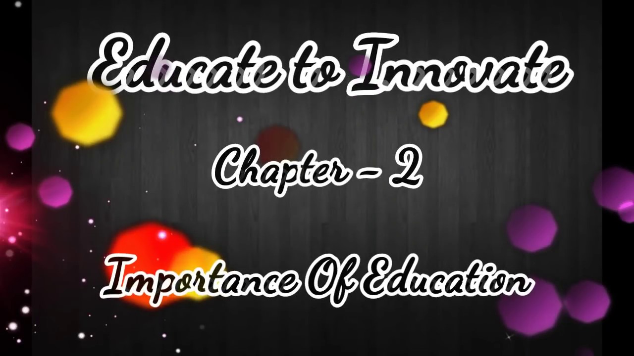 Project - Educate||to||Innovate, Chapter - 2 Importance||of||Education ...
