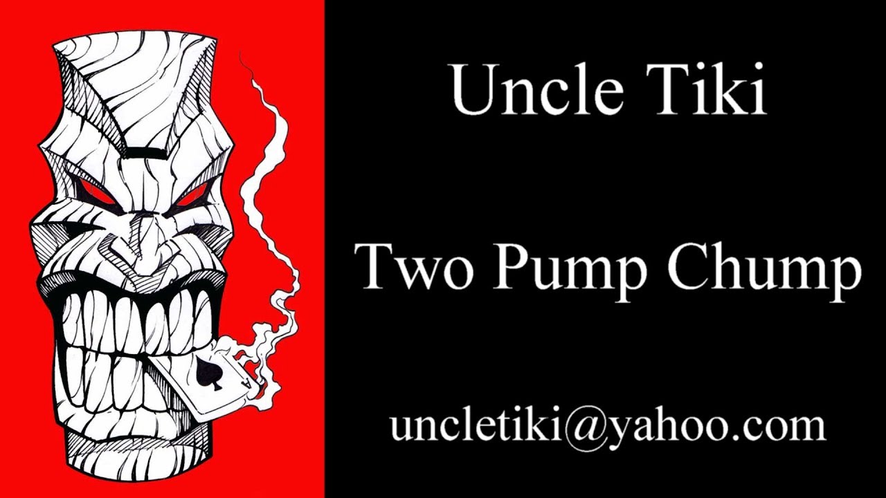 Two Pump Chump by Uncle Tiki - YouTube
