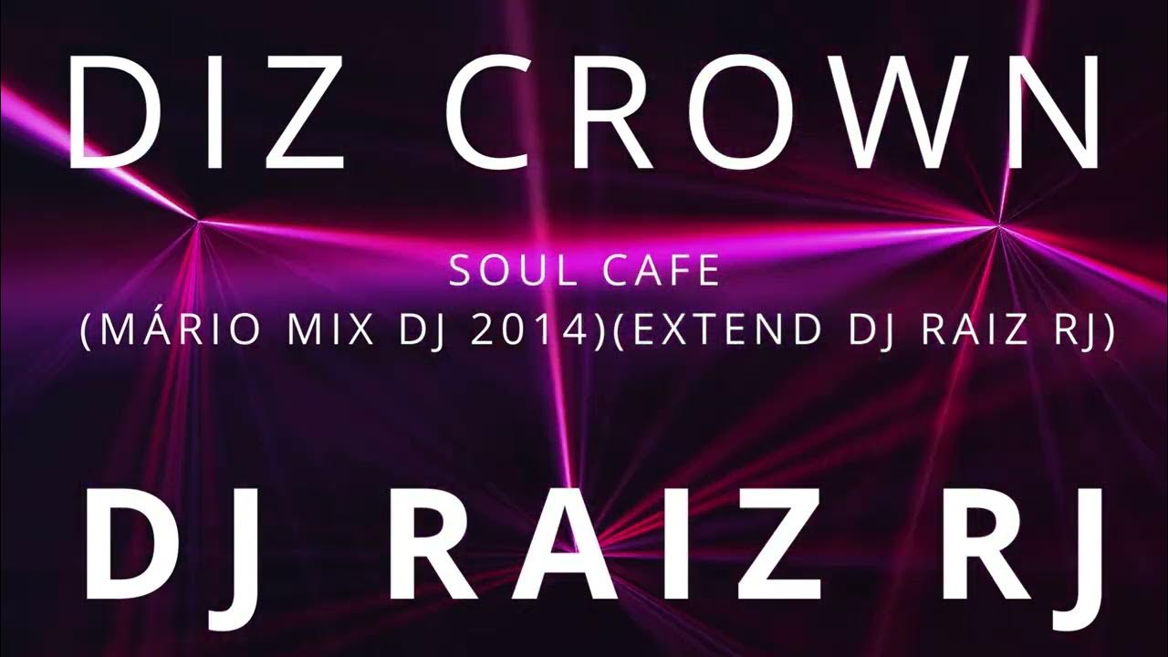 DIZ CROWN - SOUL CAFE (MÁRIO MIX DJ)(EXTEND DJ RAIZ RJ) MASTER - YouTube