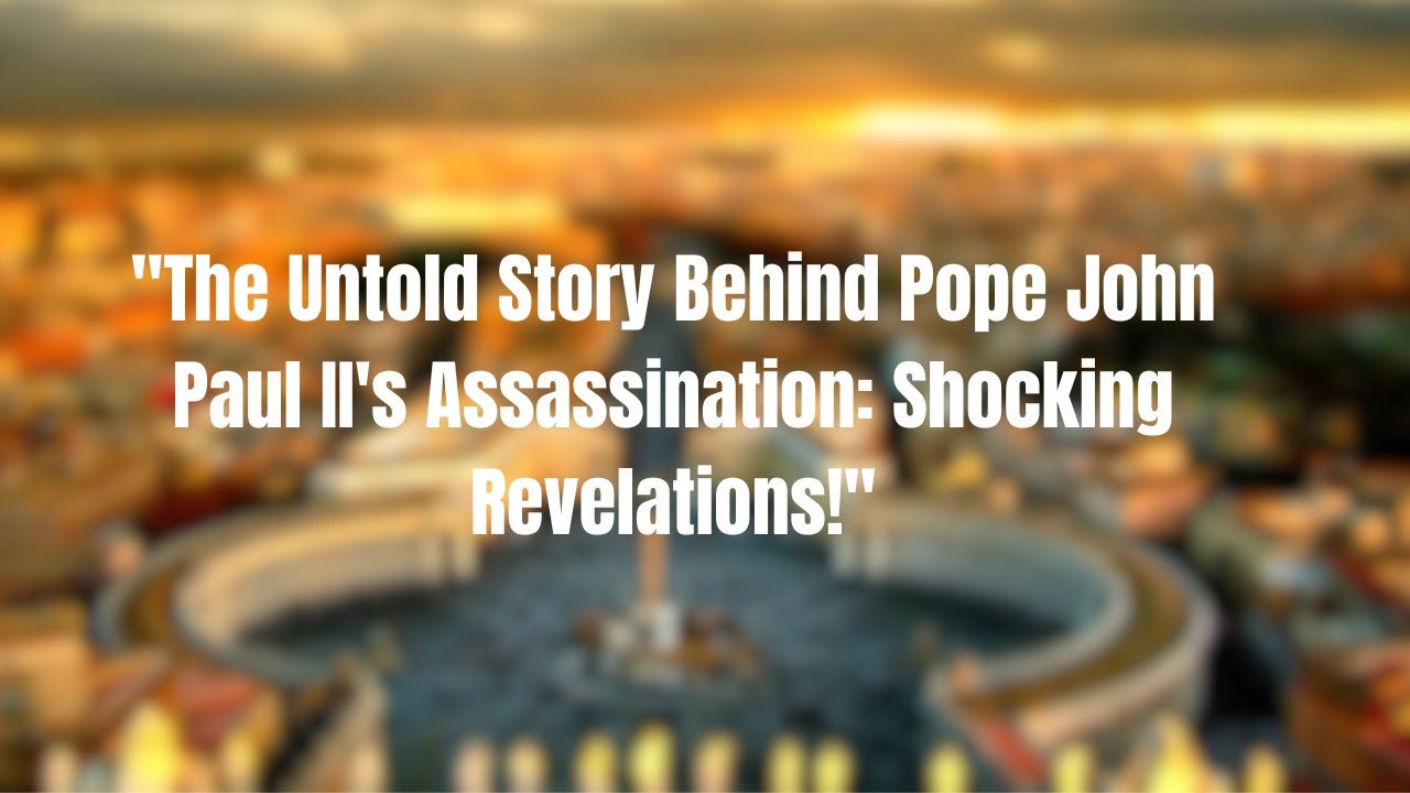 "The Untold Story Behind Pope John Paul II's Assassination: Shocking ...