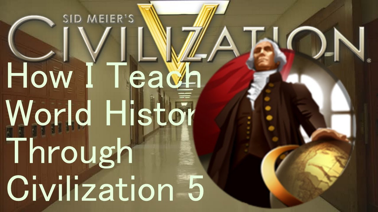 HOW I TEACH HIGH SCHOOL WORLD HISTORY THROUGH CIVILIZATION V - YouTube