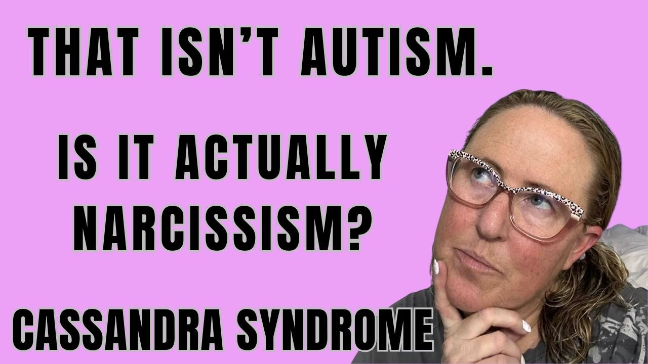 Cassandra Syndrome: That Isn't Autism. Is it Actually Narcissism? - YouTube