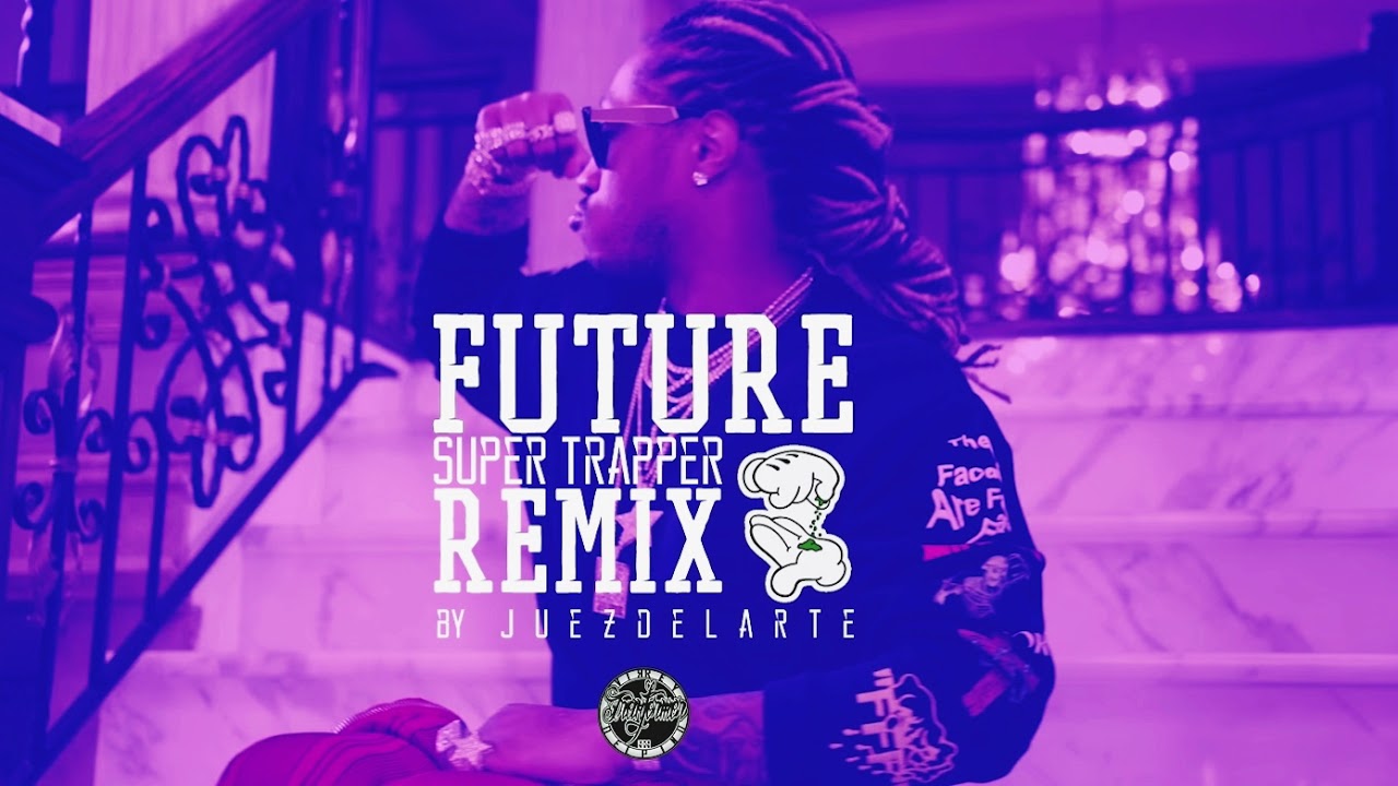 FUTURE - SUPER TRAPPER - REMIX by JUEZDELARTE - YouTube