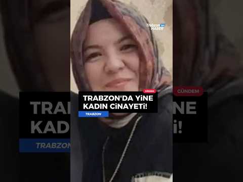 🚨 Trabzon'da bir kadın cinayeti daha işlendi!