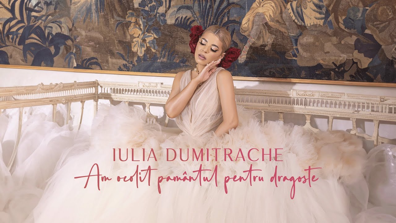 Iulia Dumitrache - Am ocolit pământul pentru dragoste 🌎 | Videoclip ...