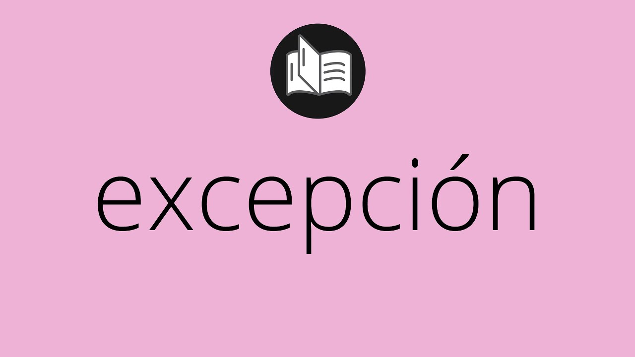Que significa EXCEPCIÓN • excepción SIGNIFICADO • excepción DEFINICIÓN ...