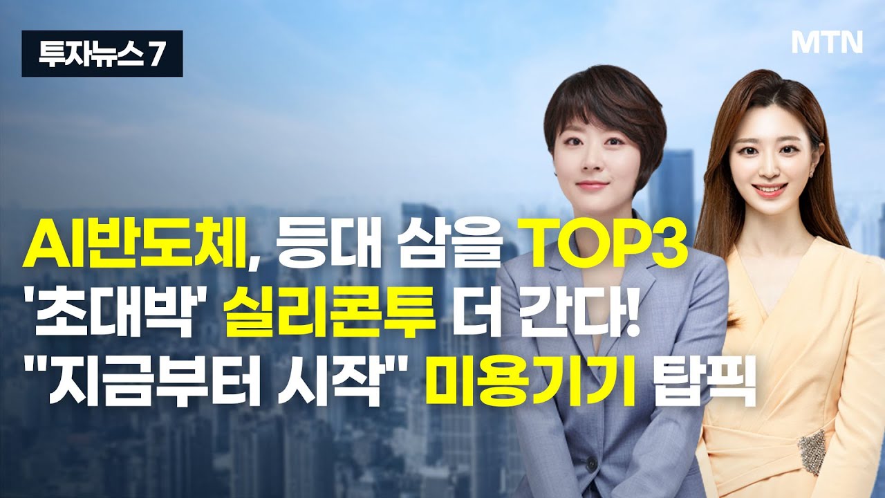 투자뉴스7 Ai반도체 등대 삼을 Top3 초대박 실리콘투 더 간다 지금부터 시작 미용기기 탑픽 머니투데이방송