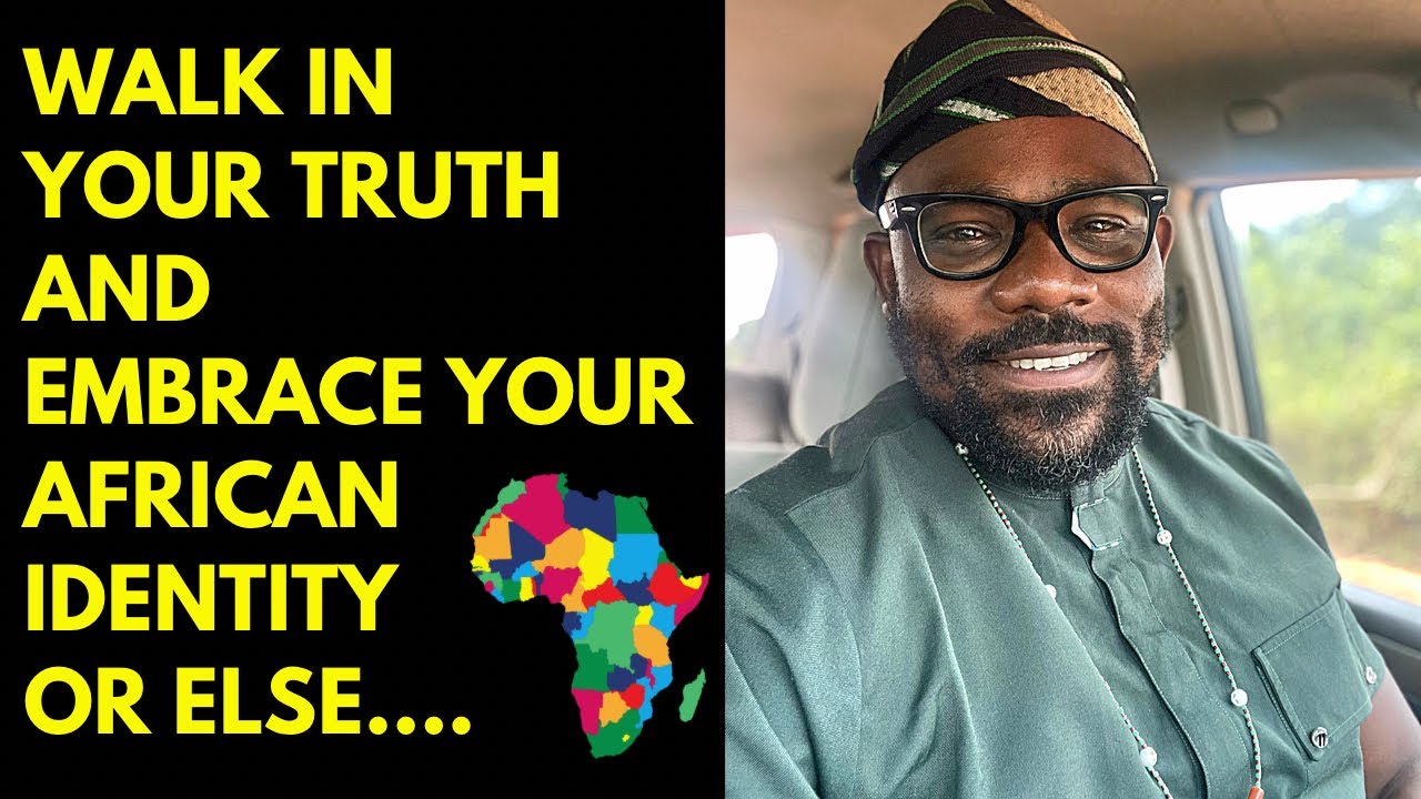 Walk in your truth and embrace your African identity or else… - YouTube
