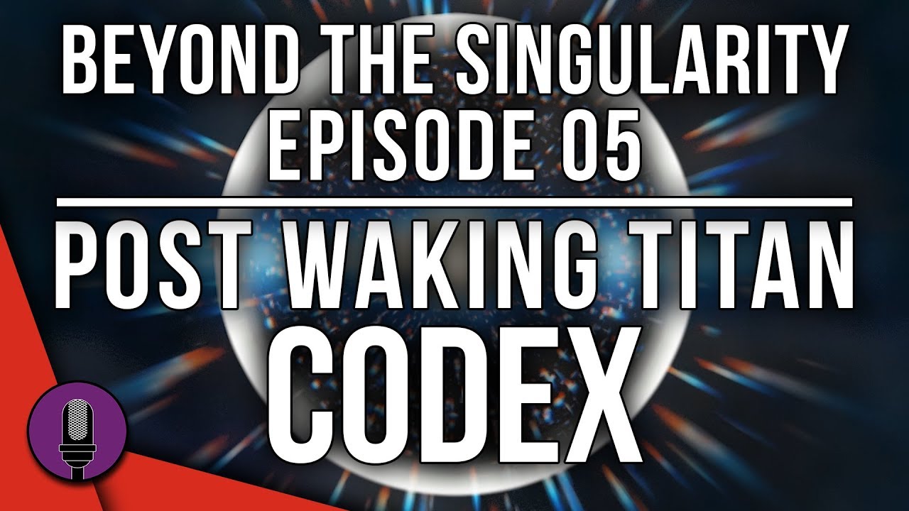 Beyond The Singularity Ep05: Post Waking Titan with Codex | PODCAST ...