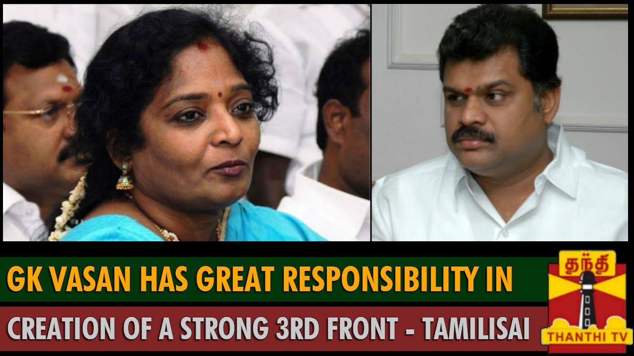 "G.K.Vasan has great responsibility in creation of a strong Third front ...
