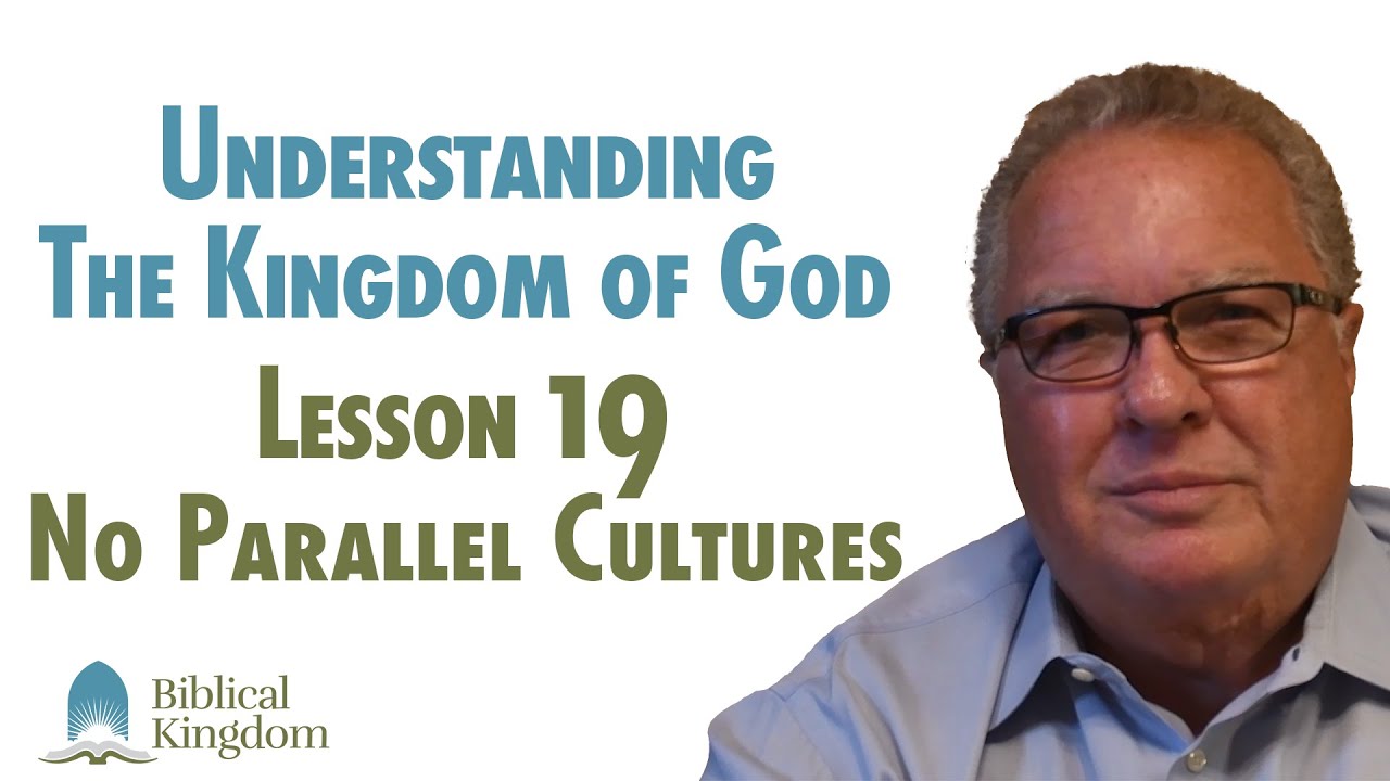 "Understanding the Kingdom of God" Lesson 19 - No Parallel Cultures - YouTube