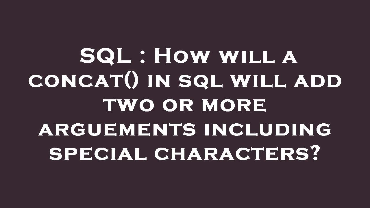 SQL How Will A Concat In Sql Will Add Two Or More Arguements Including Special Characters sql-how-will-a-concat-in-sql-will-add-two-or-more-arguements-including-special-characters