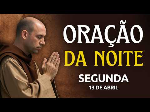 ORAÇÃO DA NOITE (SEGUNDA, 13/04) NÃO PERCA ESTA ORAÇÃO! VAMOS ABENÇOAR NOSSA NOITE | TERÇO