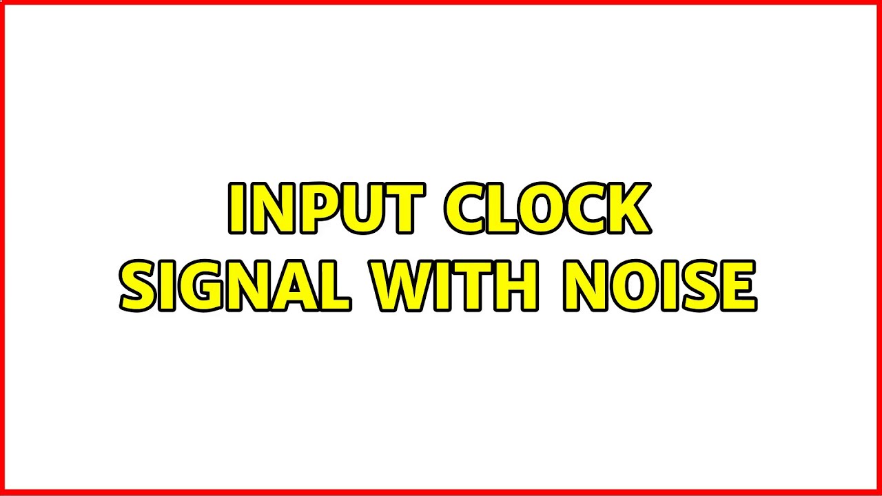 Input clock signal with noise (2 Solutions!!) - YouTube