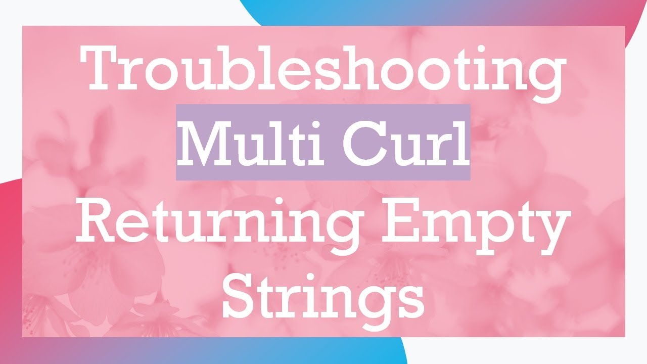 Troubleshooting Multi Curl Returning Empty Strings - YouTube