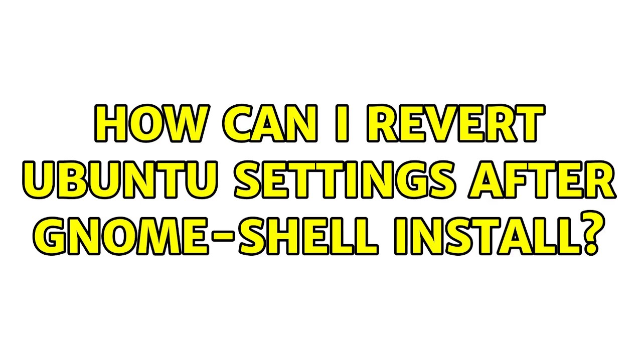 Ubuntu: How can I revert ubuntu settings after gnome-shell install? (2 ...