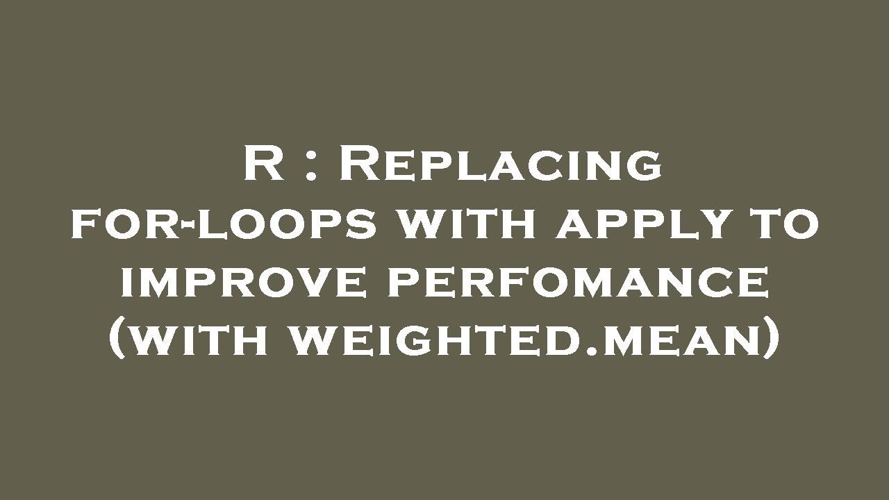 R : Replacing for-loops with apply to improve perfomance (with weighted ...