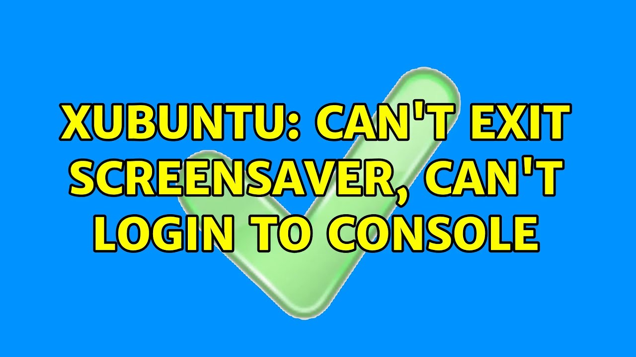 Xubuntu: can't exit screensaver, can't login to console - YouTube