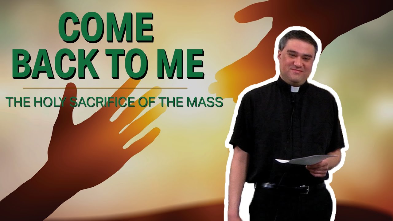 Come Back To Me | The Holy Sacrifice of the Mass - YouTube
