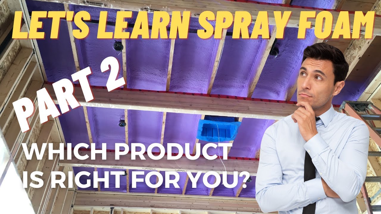 Let's Learn Spray Foam Insulation Part 2 | Which product is right for ...