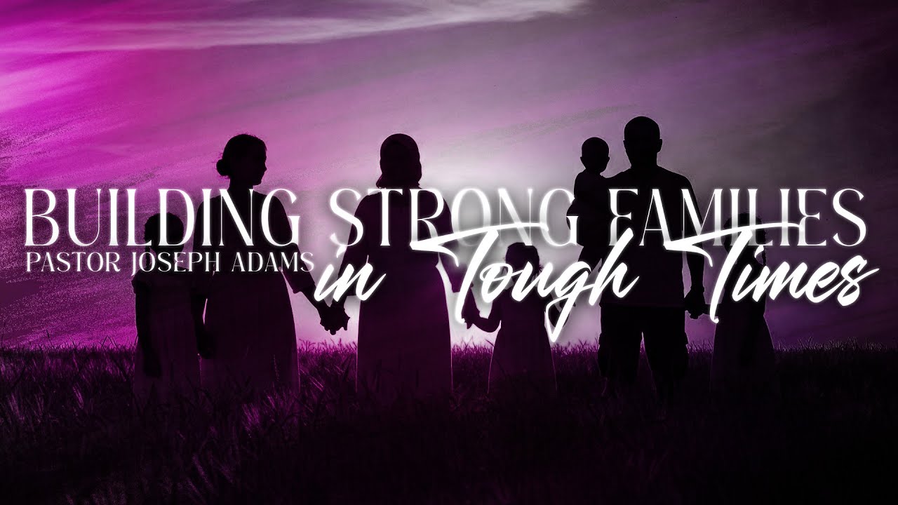 05.20.25 Pastor Joseph Adams - "Building Strong Families in Tough Times ...
