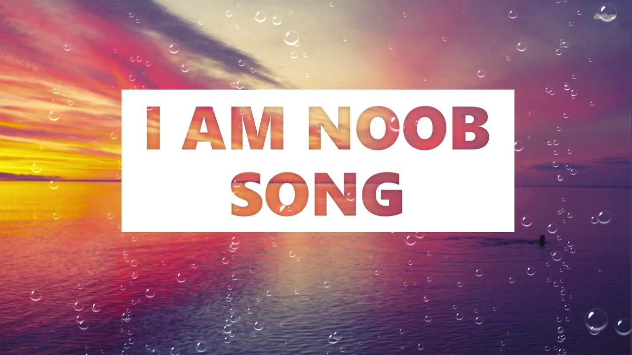 I AM NOOB SONG | FULL HD | ENJOY THE SONG | - YouTube