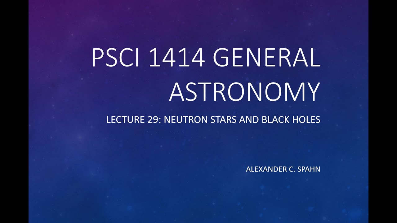 General Astronomy: Lecture 29 - Neutron Stars and Black Holes - YouTube