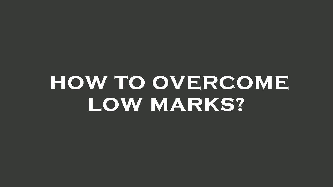 How to overcome low marks? - YouTube