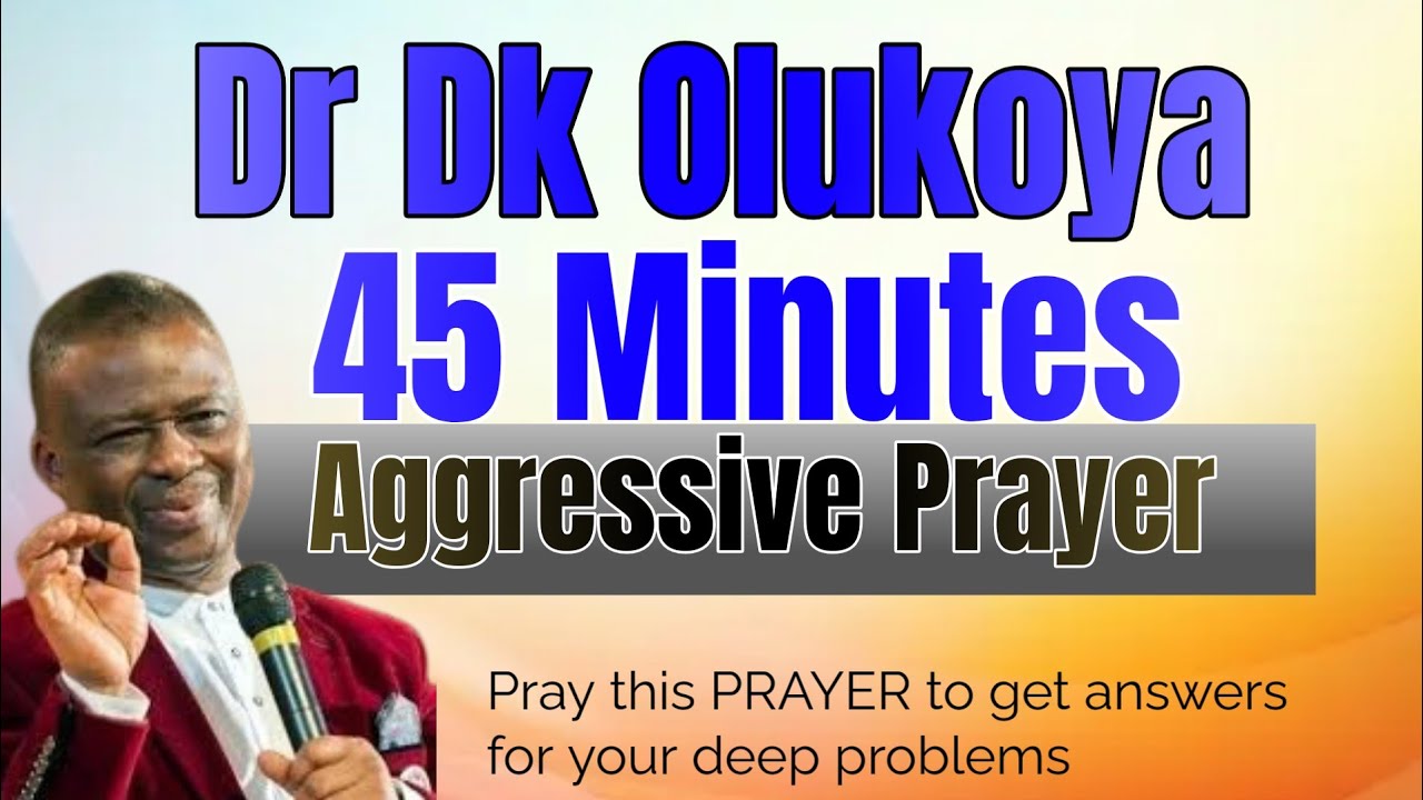 Dr Dk Olukoya- 45 Minutes Aggressive prayer for deliverance|Power must ...