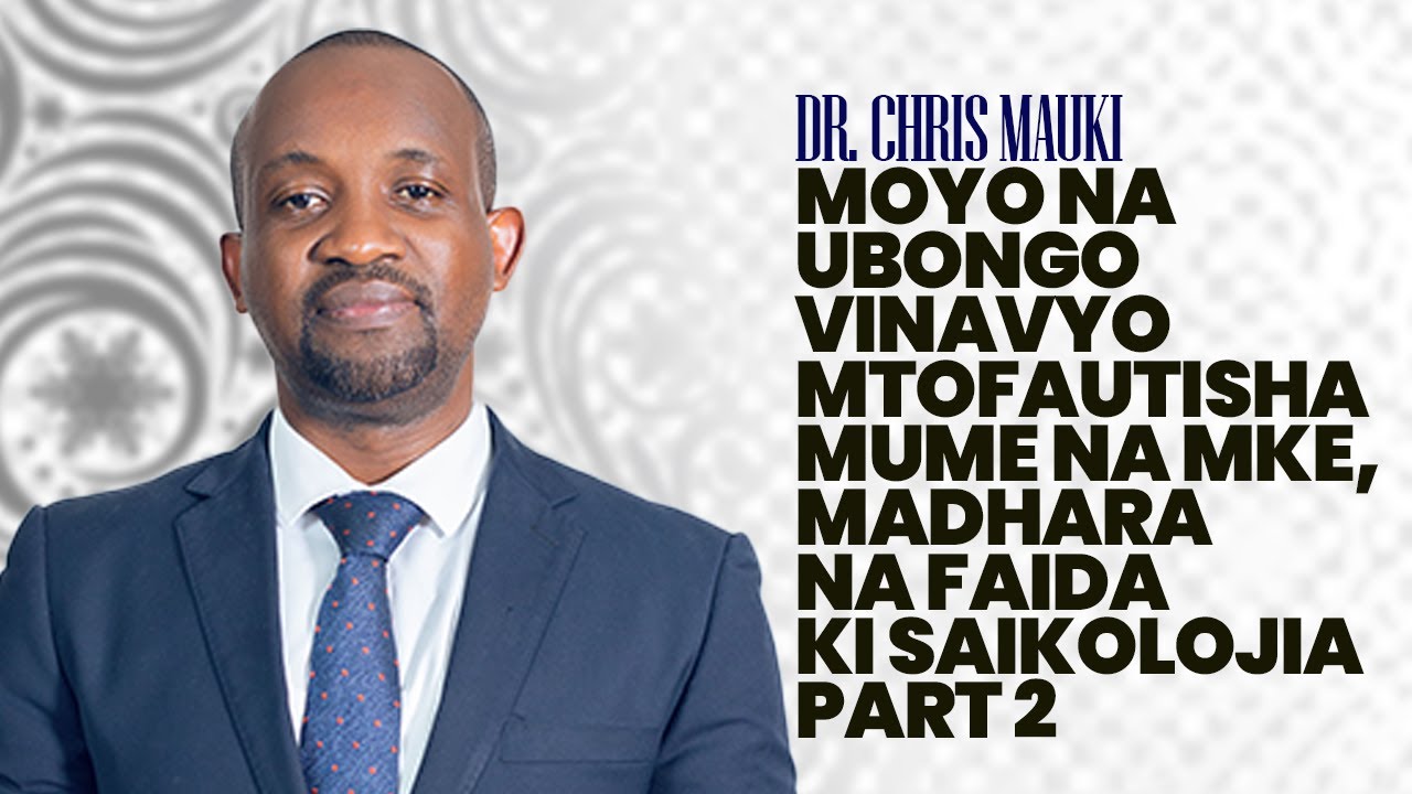 Dr. Chris Mauki:Moyo na Ubongo vinavyomtofautisha Mume na Mke, madhara ...