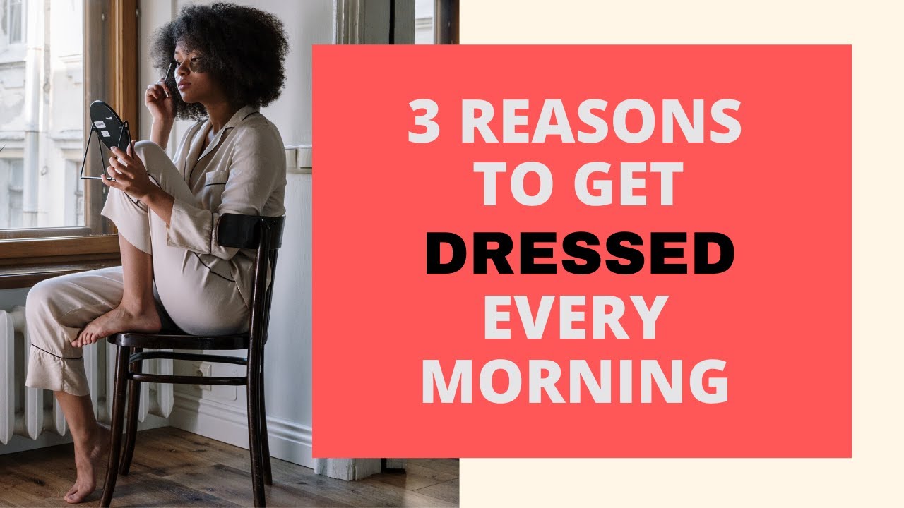 3 Reasons to Get Dressed Every Morning - YouTube