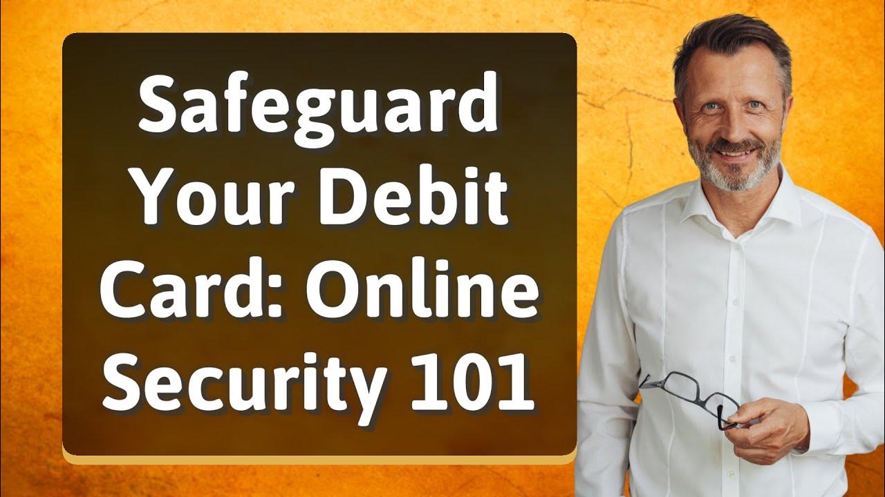 Safeguard Your Debit Card: Online Security 101 - YouTube
