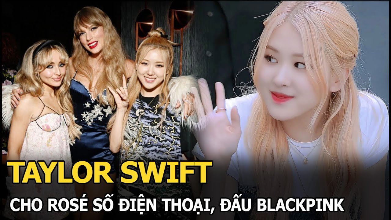 Taylor Swift cho Rosé số điện thoại, đấu BLACKPINK - YouTube