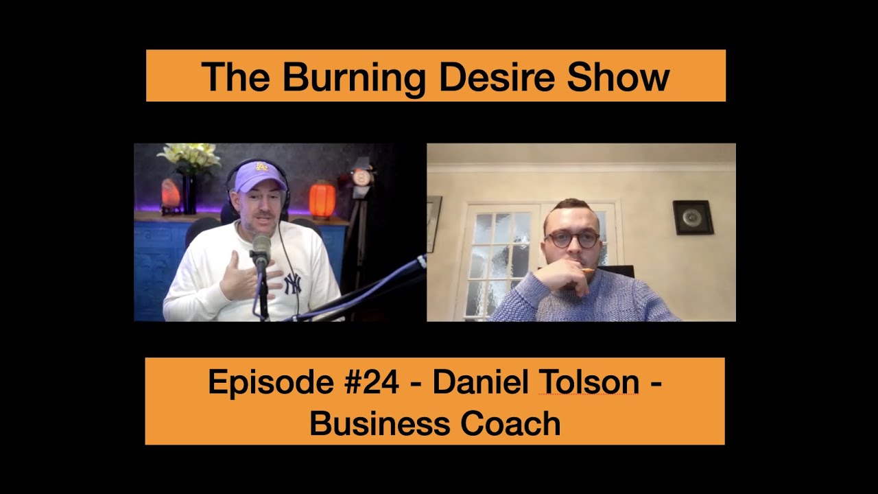The Burning Desire Show - Episode #24 - Daniel Tolson - Business Coach ...