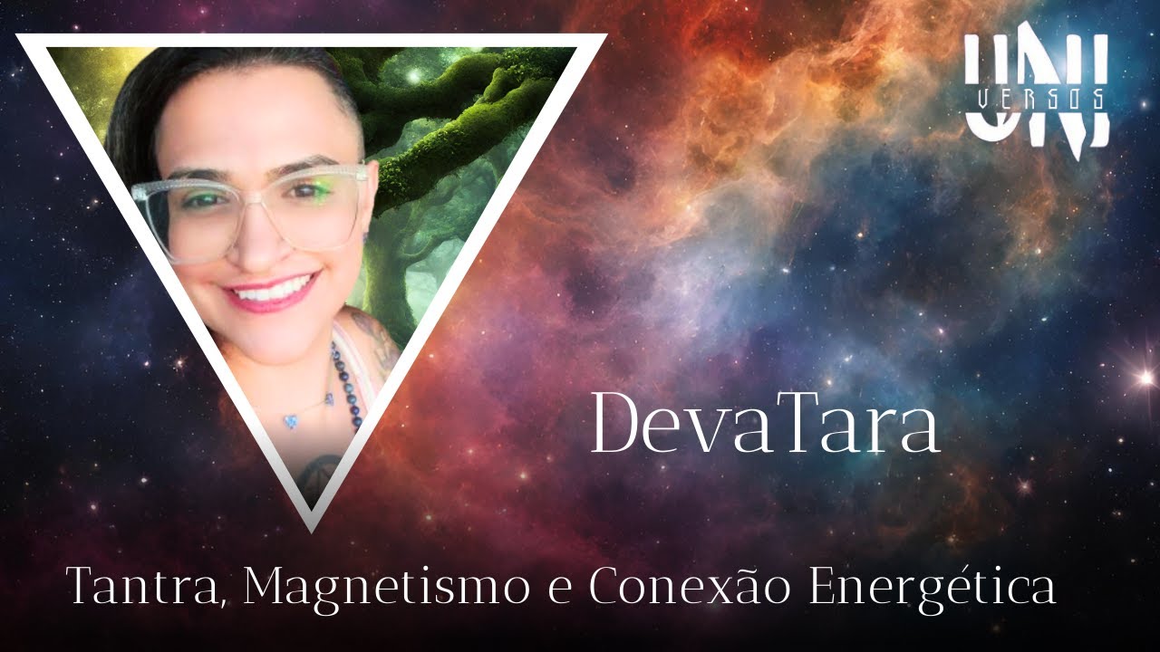 TANTRA, MAGNETISMO E CONEXÃO ENERGÉTICA | DevaTara - UNI-VERSOS PODCAST - YouTube