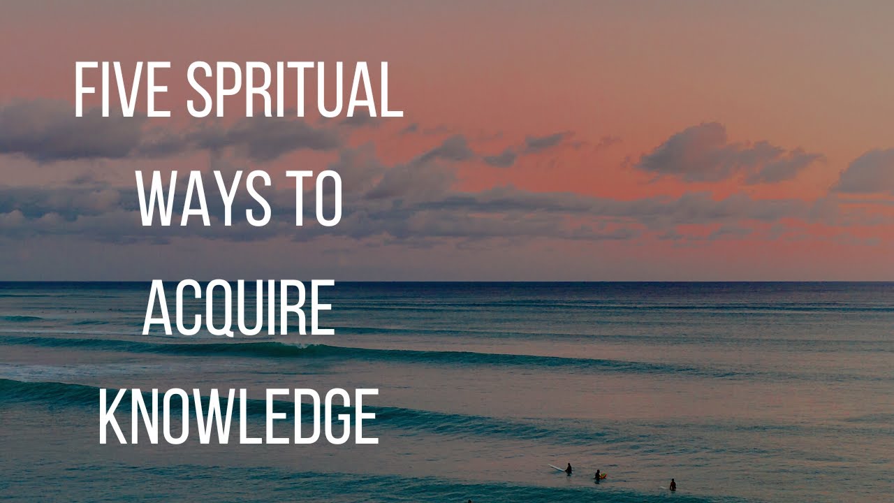 Five spiritual ways to acquire knowledge - YouTube