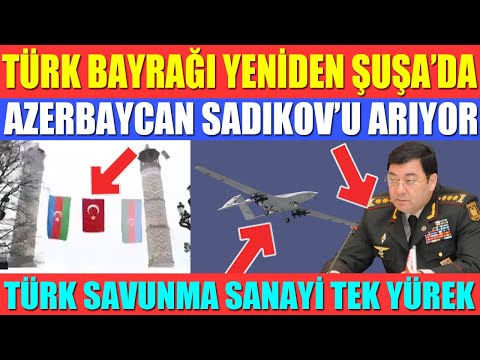 ŞUŞA’DA TÜRK BAYRAĞI DALGALANMAYA BAŞLADI /AZERBAYCAN SADIKOV’U ARIYOR/TÜRK SAVUNMA SANAYİ TEK YÜREK