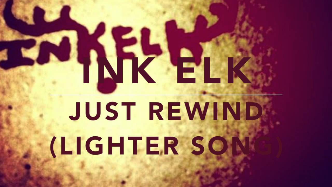 INK ELK - JUST REWIND (LIGHTER SONG) - YouTube
