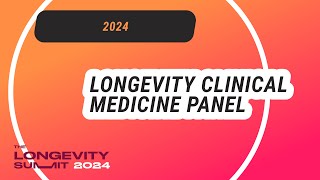 Longevity Clinical Medicine Panel - The Longevity Summit 2024