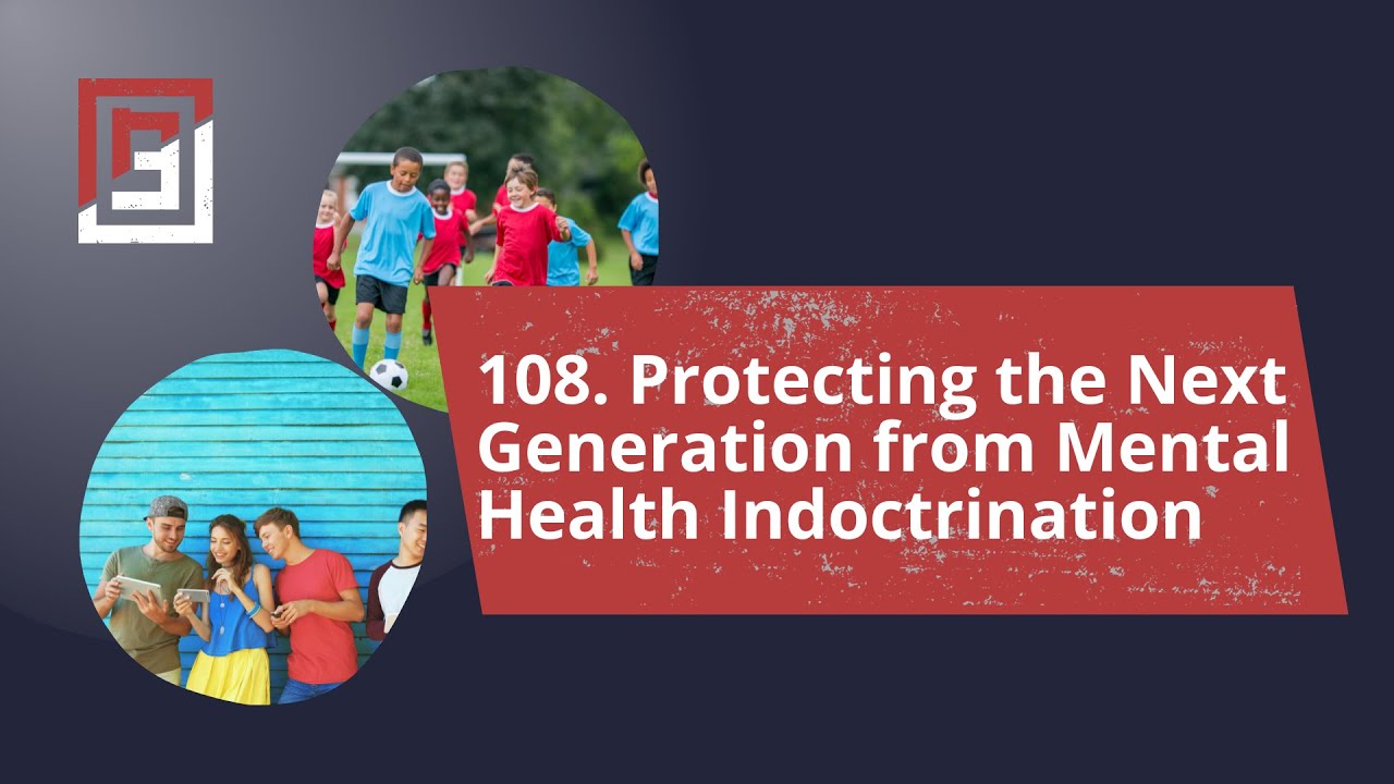 Episode 108. Protecting the Next Generation from Mental Health Indoctrination - YouTube