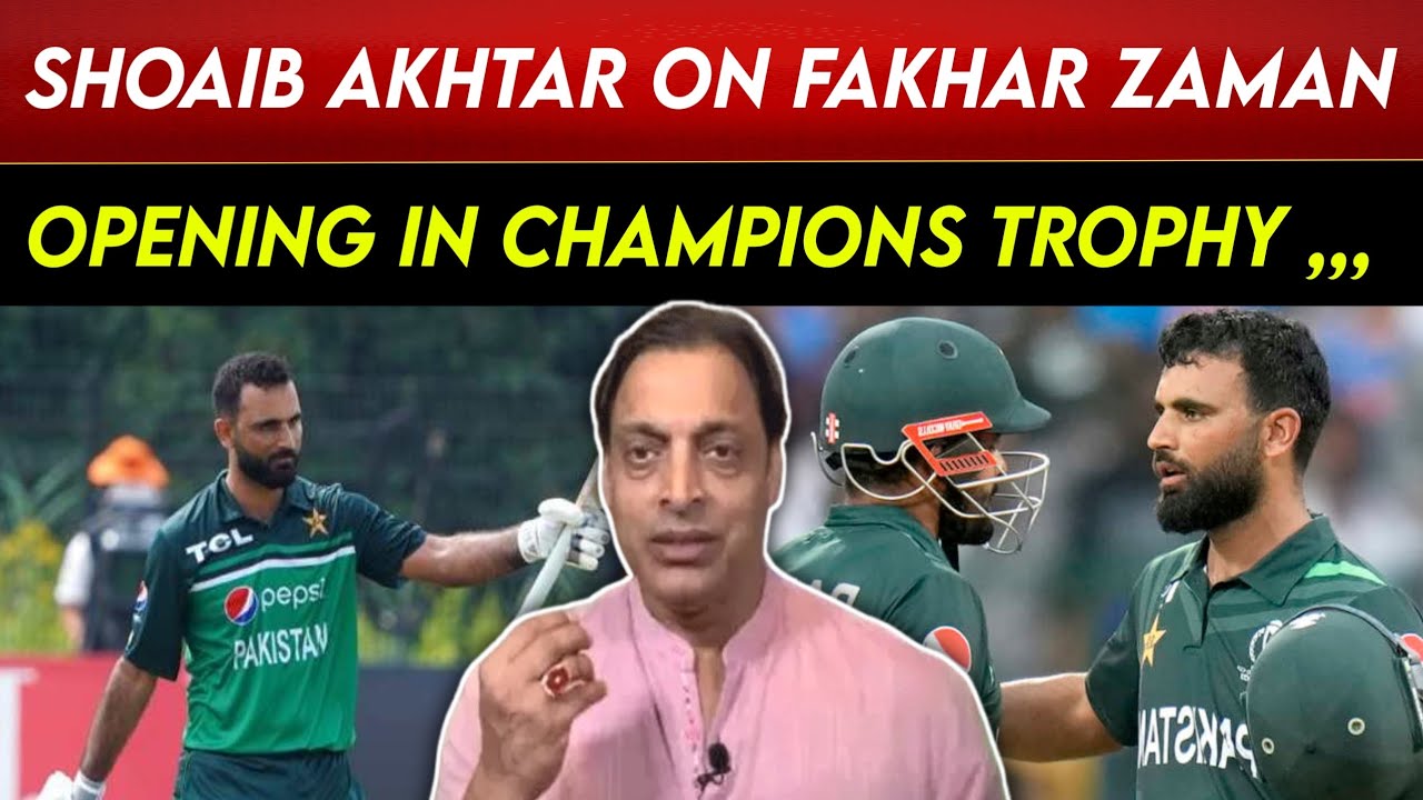Shoaib Akhtar About Fakhar Zaman Opening In Champions Trophy 2025 ...