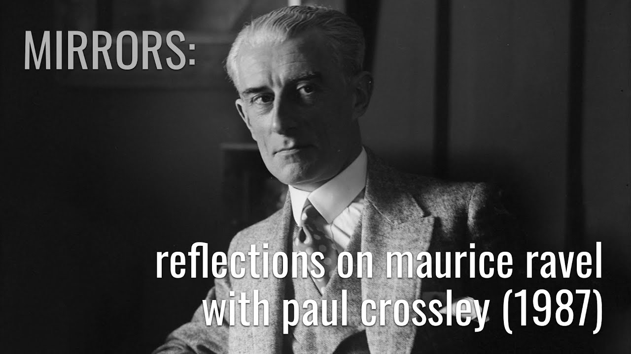 Mirrors: Reflections on Maurice Ravel with Paul Crossley (BBC ...